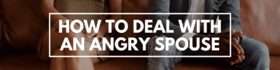 How to Deal with an Angry Spouse - Marriage Helper