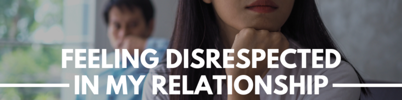 Feeling Disrespected In My Relationship - Marriage Helper