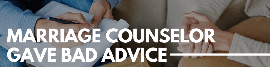Marriage Counselor Gave Bad Advice – What Now? - Marriage Helper