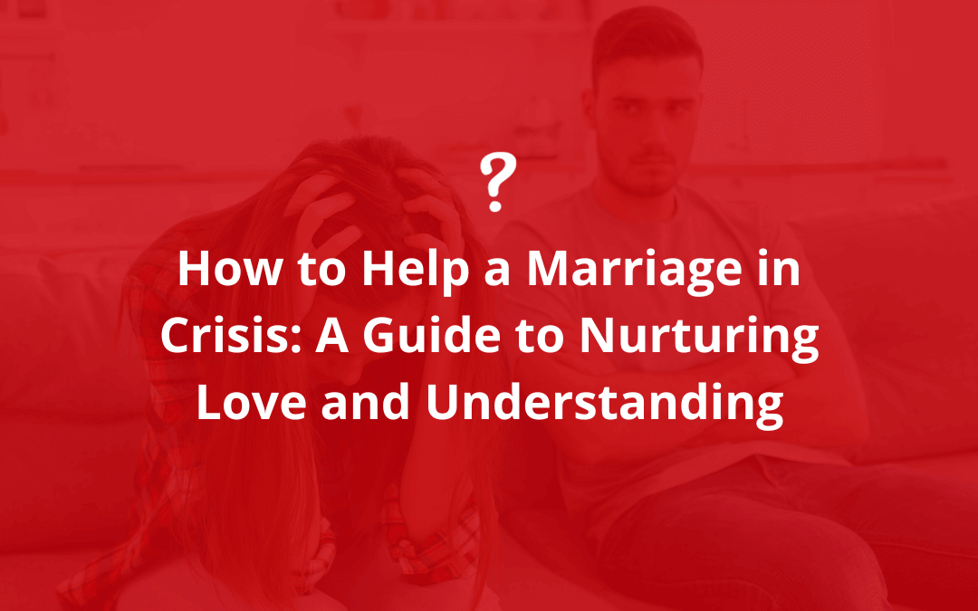 Help for Marriages in Crisis: Rebuild Love & Connection